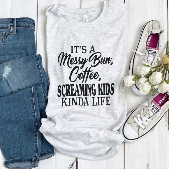 Hand Crafted | Tops | Its A Messy Bun Coffee Screaming Kids Kinda Life ...
